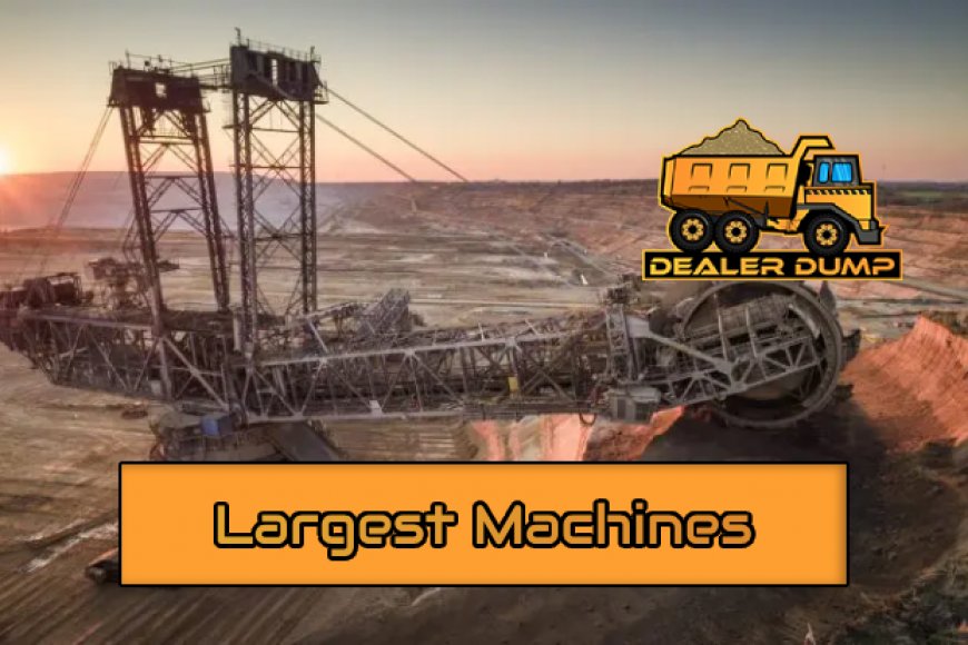 Top 10 Largest Machines in the World | DealerDump