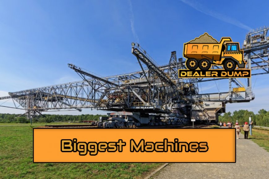 Top 10 Biggest Machines Ever Created | DealerDump
